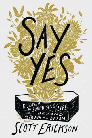 Say Yes : Discover The Surprising Life Beyond The Death Of A Dream ...
